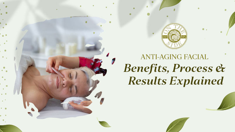 What Is an Anti-Aging Facial? Benefits, Steps & Results – On the Side ...