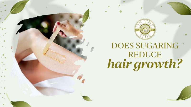 Does Sugaring Reduce Hair Growth? Know More – On the Side Day Spa