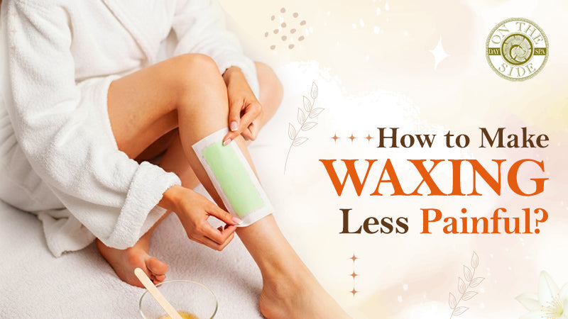 How to Make Waxing Less Painful: Tips and Ways – On the Side Day Spa